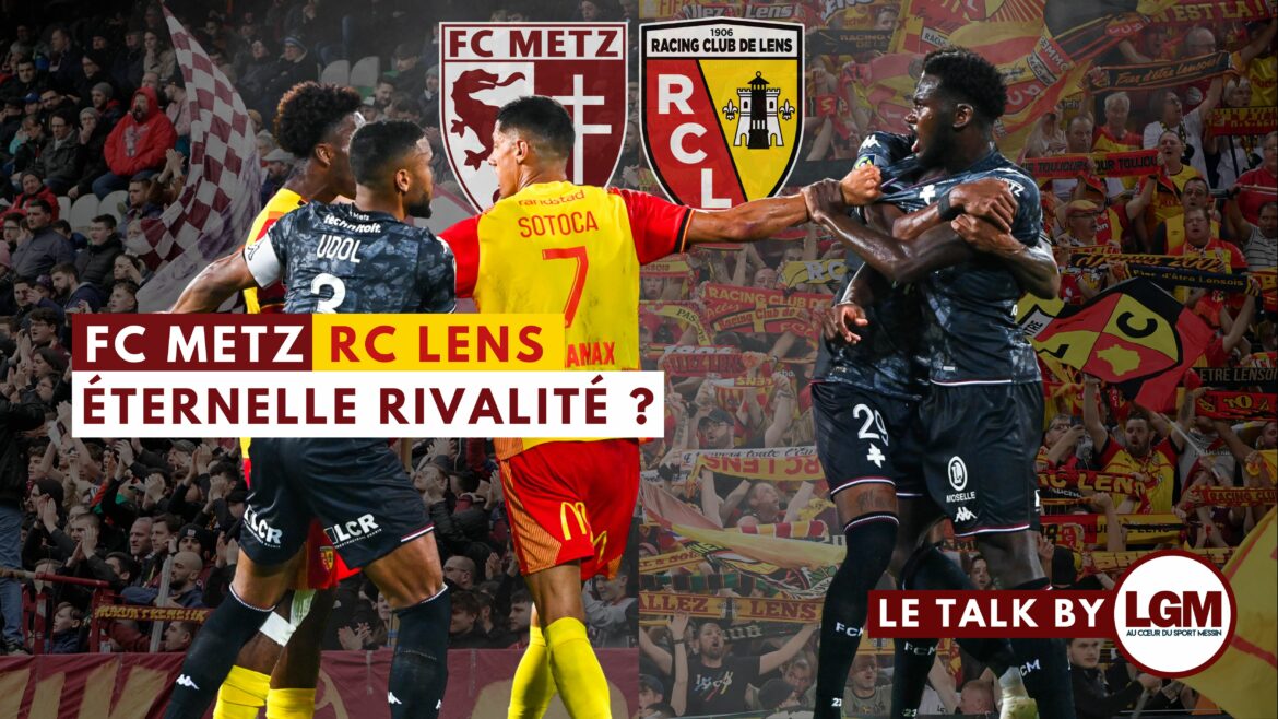 Metz - Lens : L'éternelle rivalité [Le Talk by LGM #32 feat Hauts-de ...